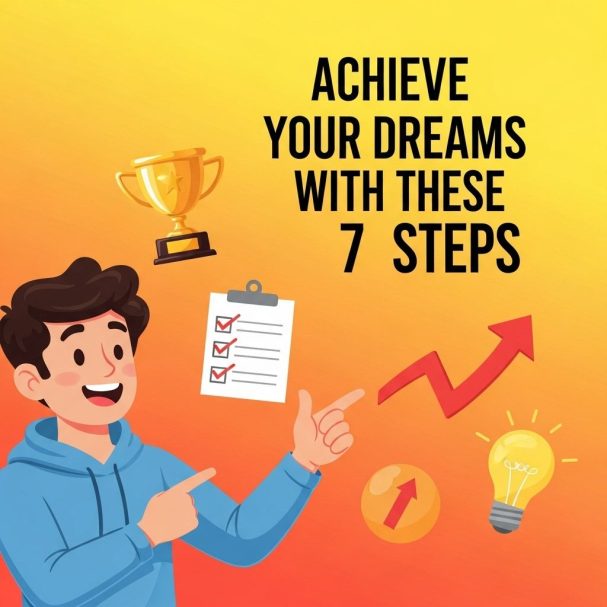 Achieve Your Dreams: 7 Essential Steps