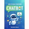 Build Your Own Chatbot: A Step-by-Step Guide