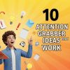 10 Attention Grabber Ideas That Work