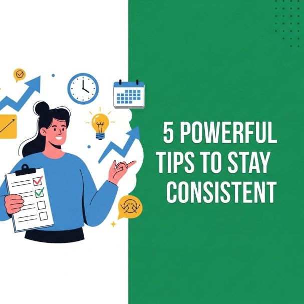 5 Powerful Tips for Consistency in Life