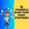 10 Powerful Short Form Video Strategies