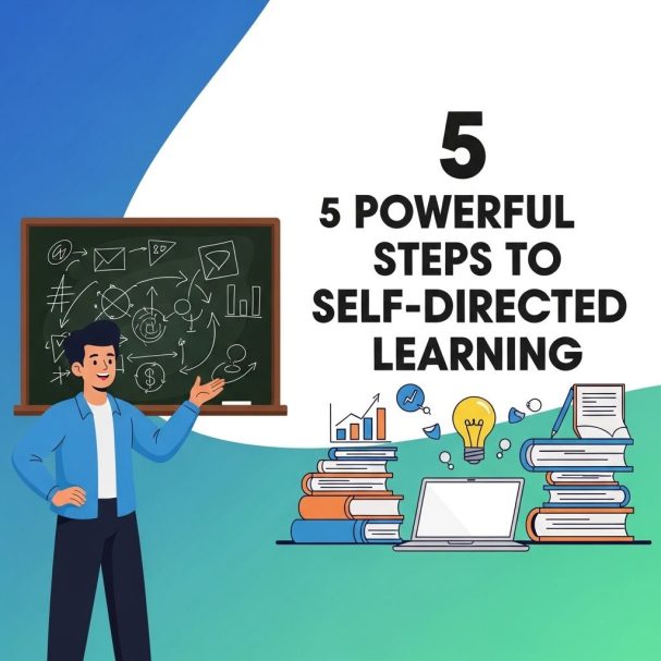 5 Powerful Steps to Master Self-Directed Learning